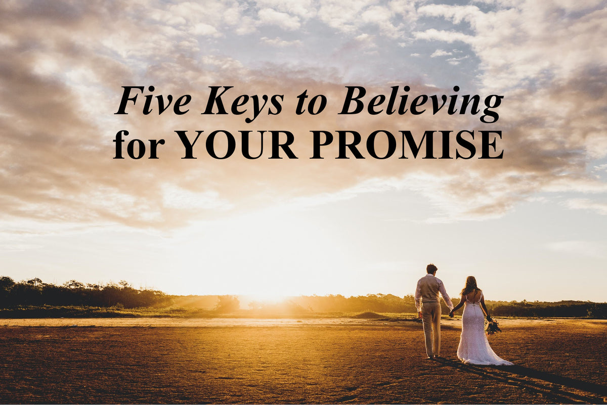Five Keys to Believing God for Your Promise – The Crowning Jewels